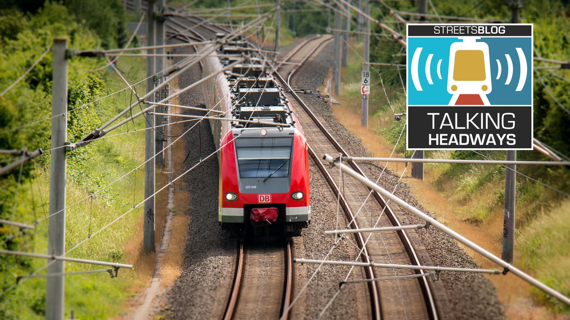 Talking Headways Podcast: Electrify the Rails — Streetsblog USA